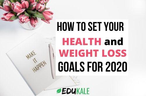 How To Set Your Health And Weight Loss Goals For 2020. | Edukale